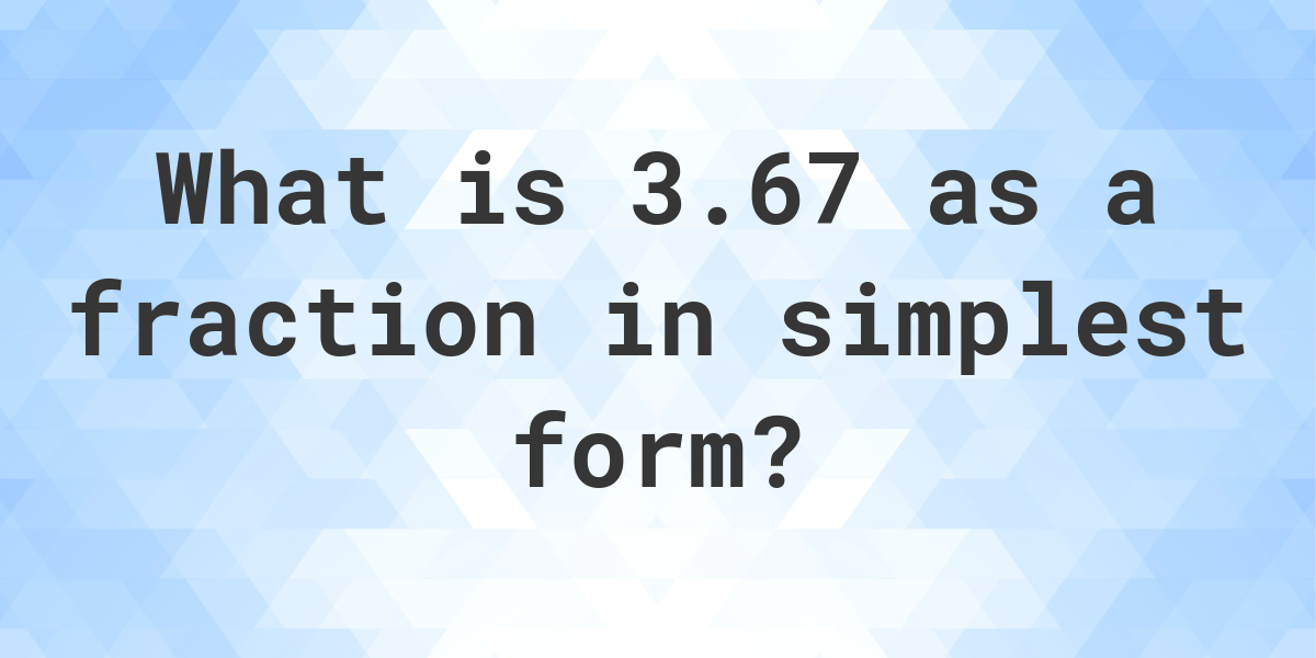 3.67 as a fraction - Calculatio