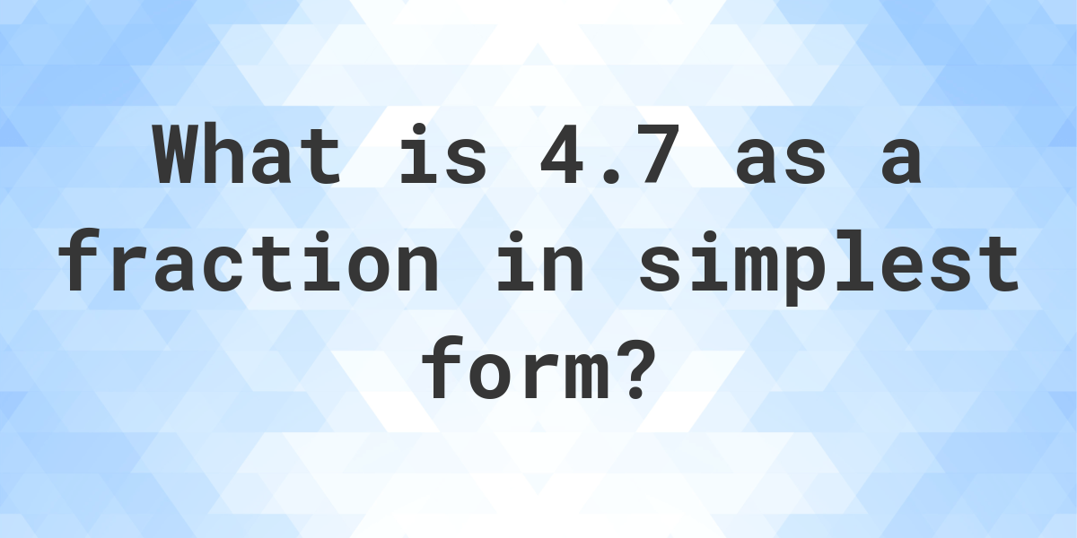 4.7 as a fraction - Calculatio