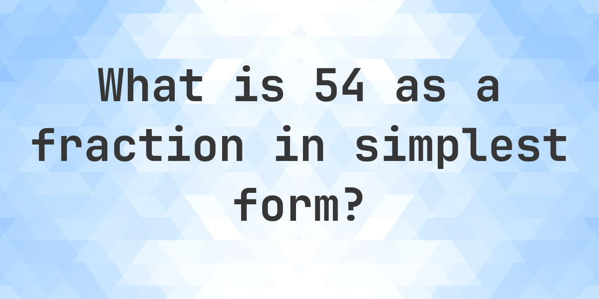 54 as a fraction - Calculatio