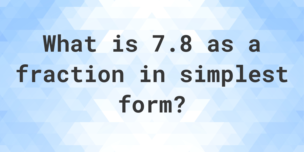 7.8 as a fraction - Calculatio