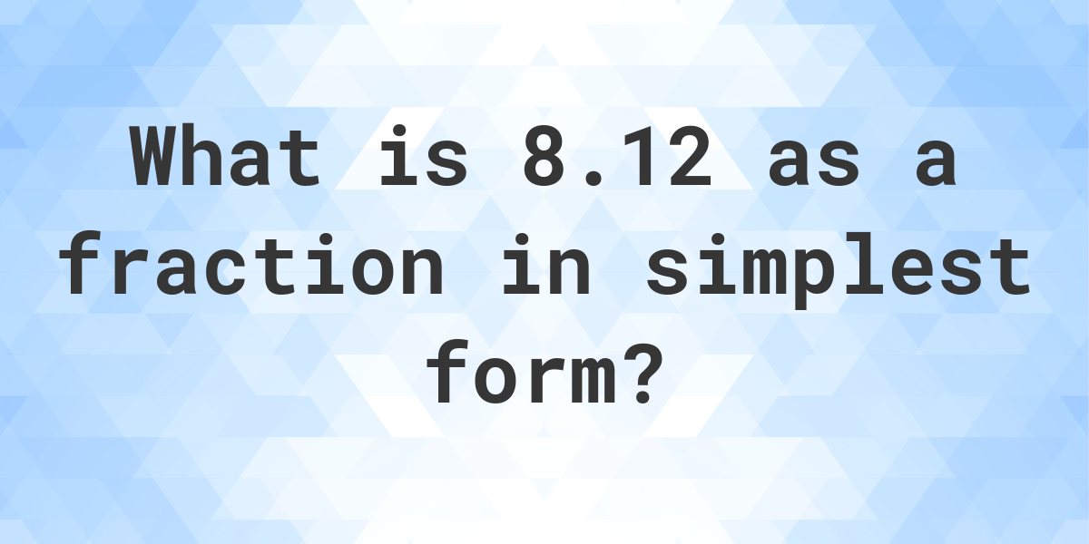 8.12 as a fraction - Calculatio