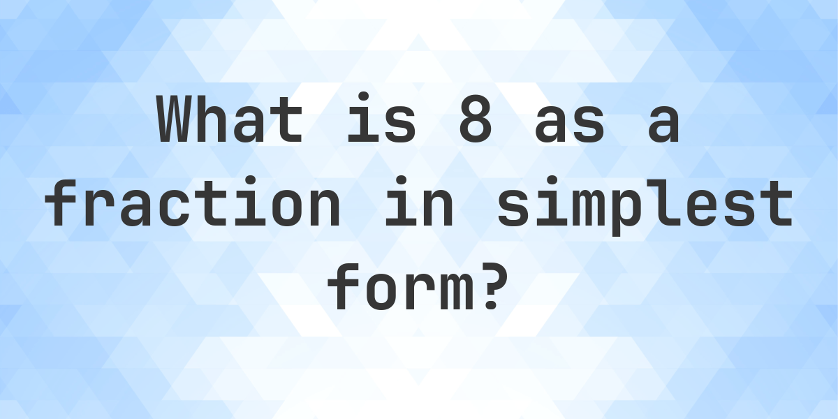 8 As A Fraction Calculatio