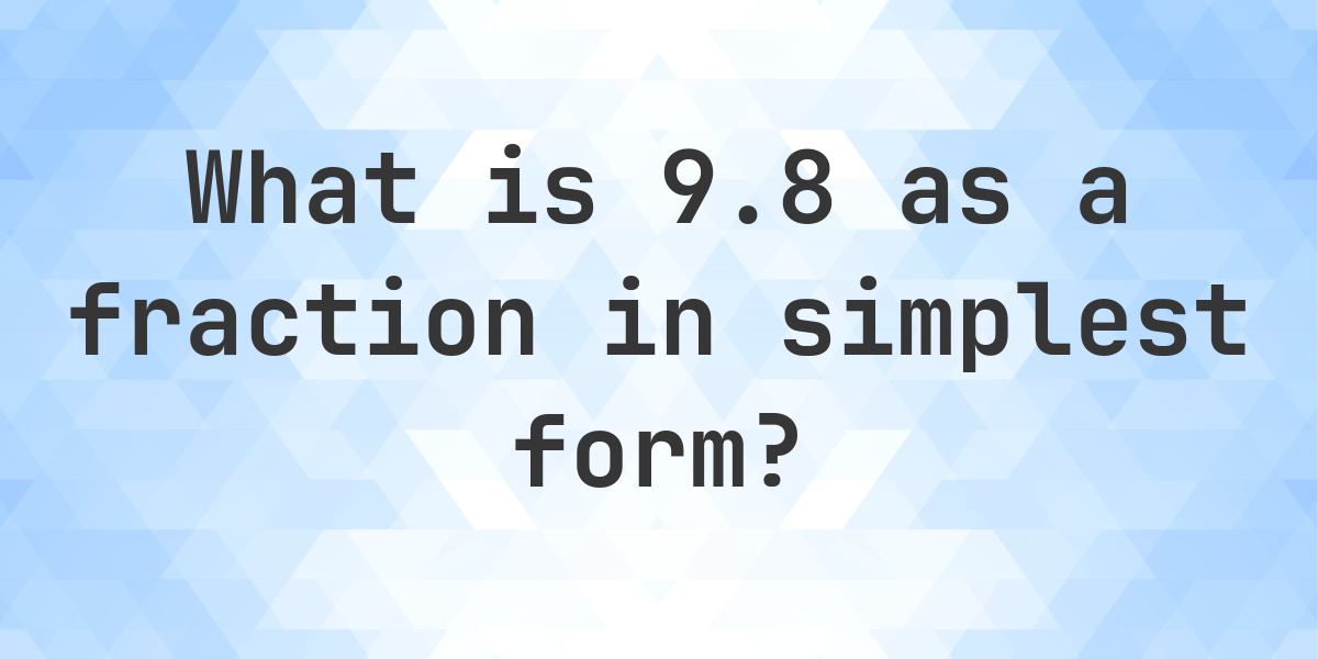 9.8 as a fraction — decimal to fraction conversion - Calculatio