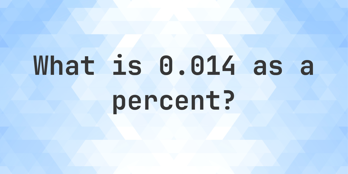 0.014 as a percent - Calculatio