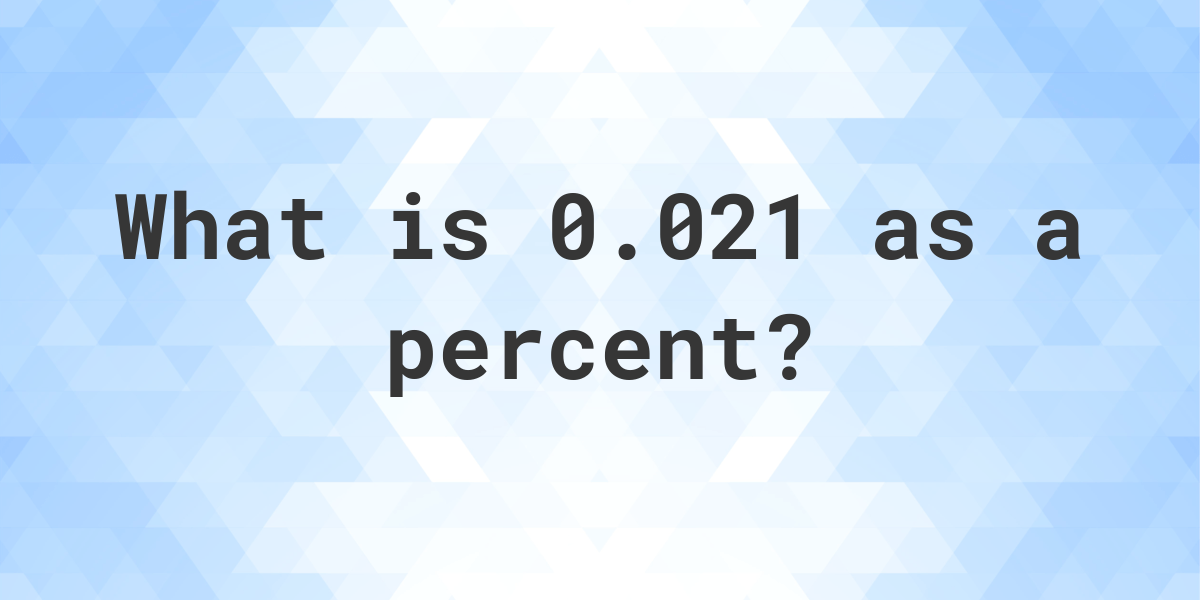 0.021 as a percent - Calculatio