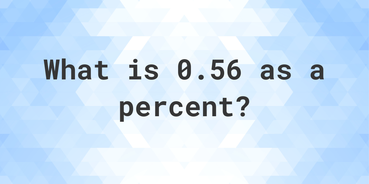 0.56 as a percent - Calculatio