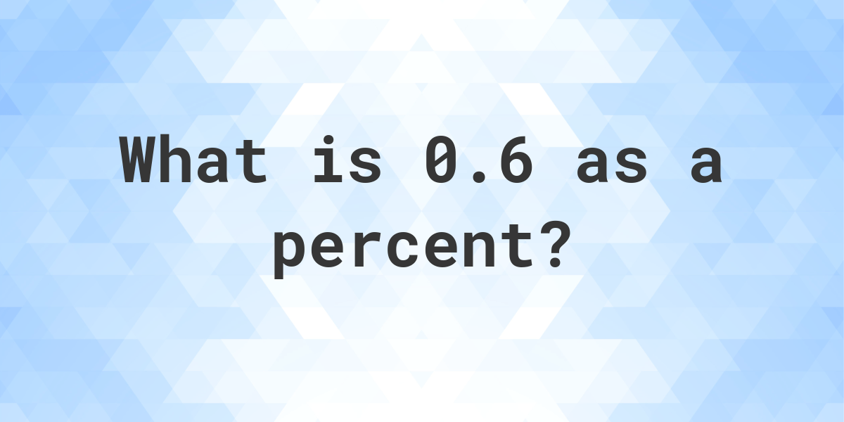 0.6 as a percent - Calculatio