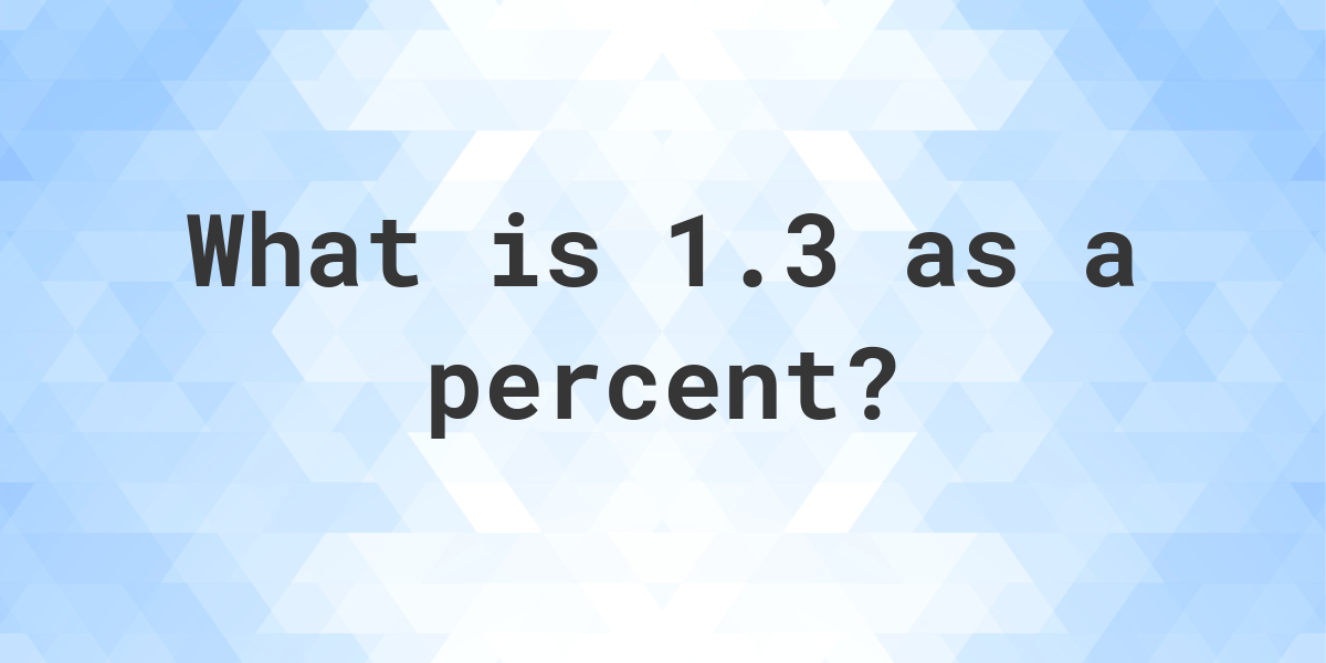 1.3 as a percent - Calculatio