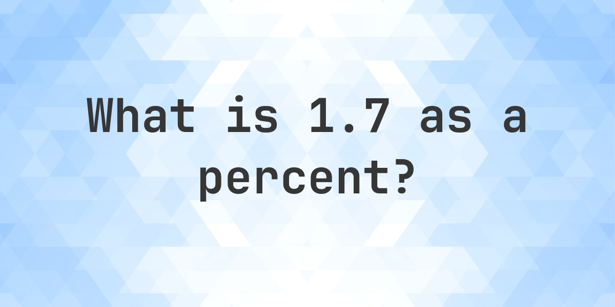 1.7 as a percent - Calculatio