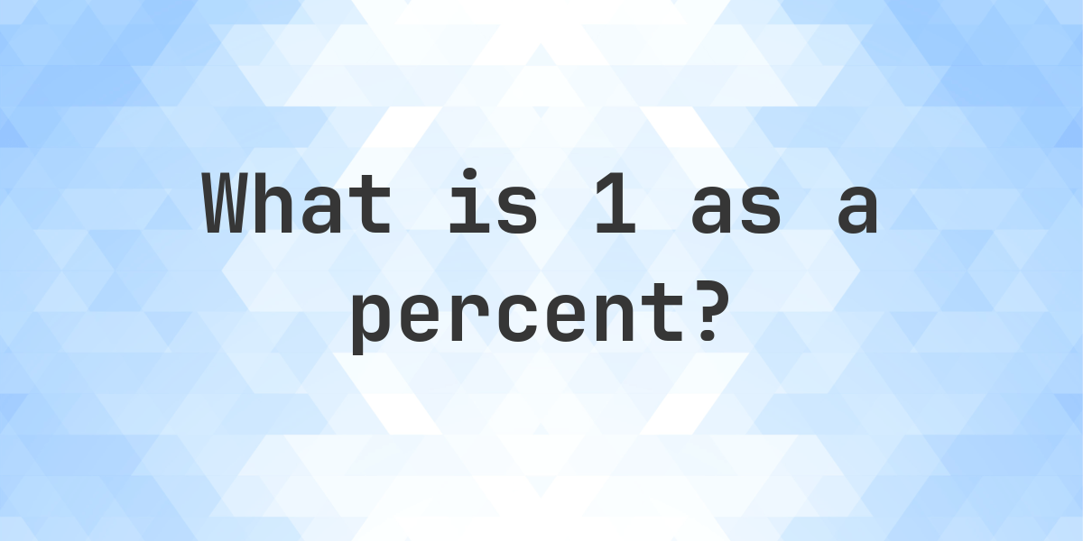 1 as a percent - Calculatio