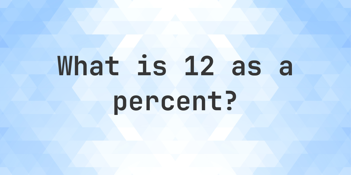 12 As A Percent Calculatio 12 As A Percent Calculatio