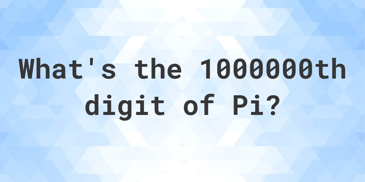 What is the 1000000th digit of Pi? - Calculatio