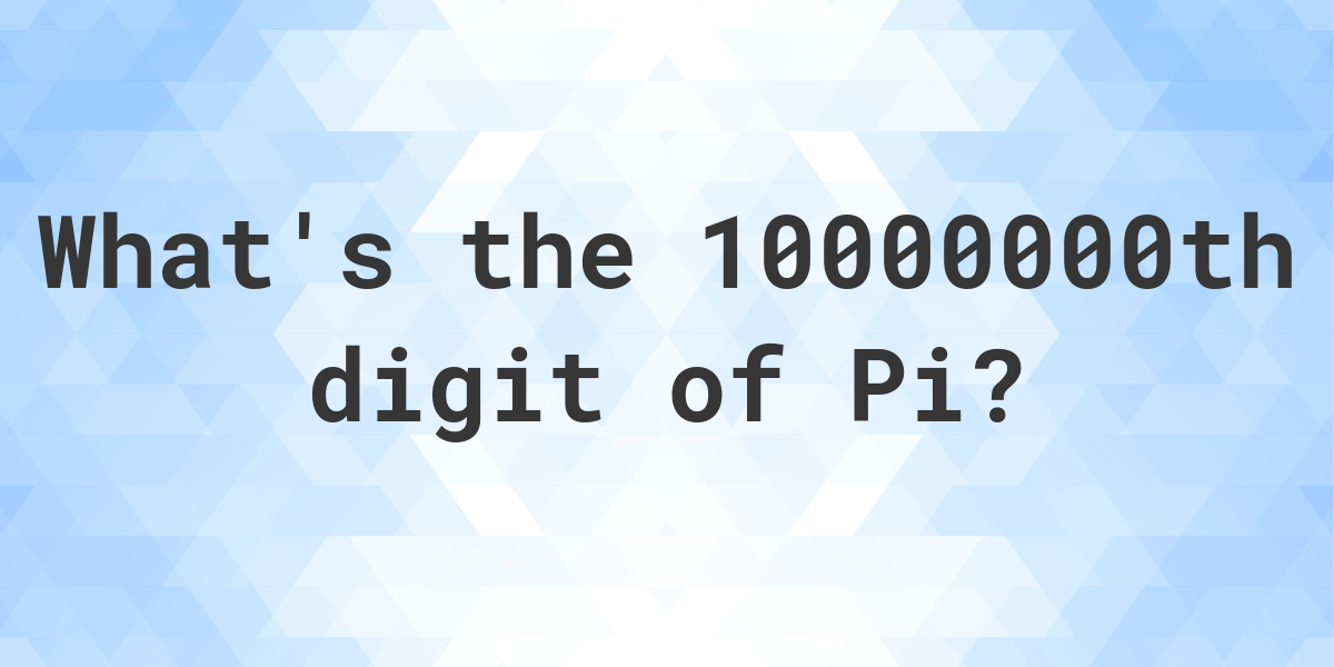 What is the 10000000th digit of Pi? - Calculatio