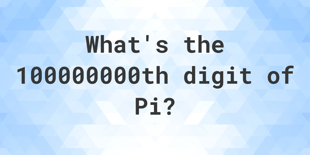 What is the 100000000th digit of Pi? - Calculatio