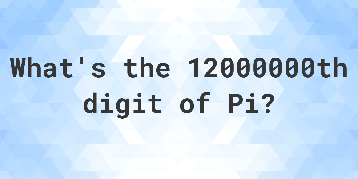 What is the 12000000th digit of Pi? - Calculatio