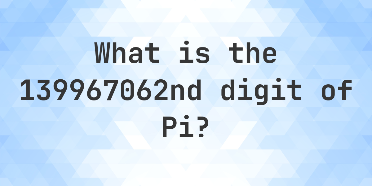 What is the 139967062nd digit of Pi? - Calculatio
