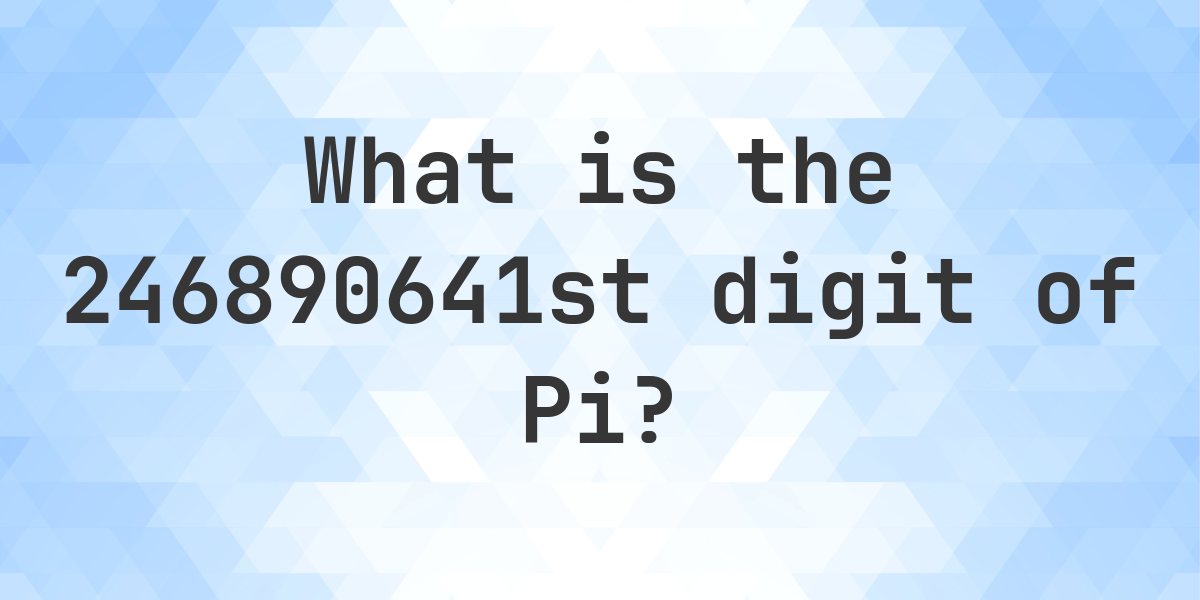 What is the 246890641st digit of Pi? - Calculatio