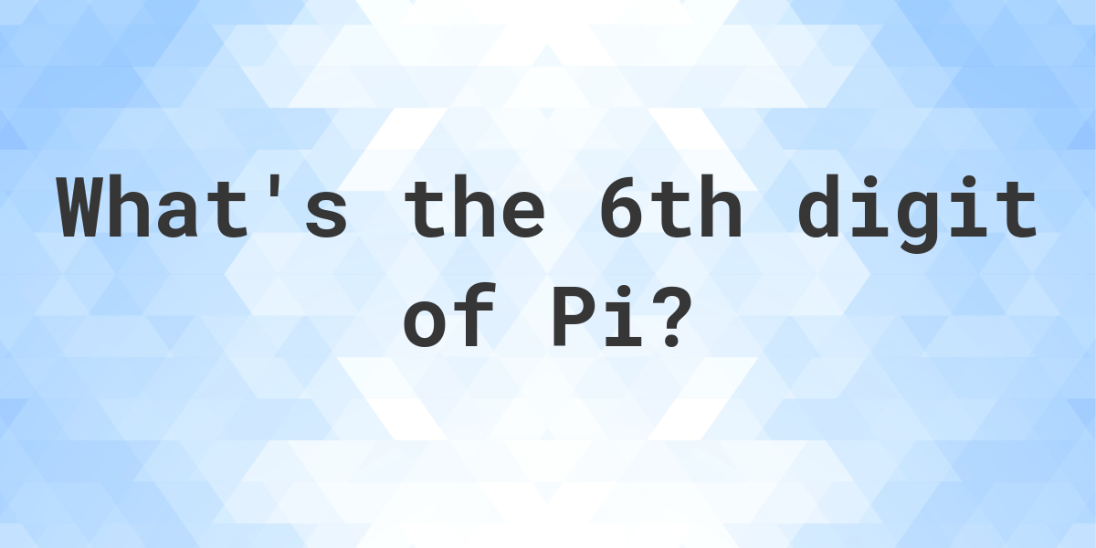 What is the 6th digit of Pi? - Calculatio