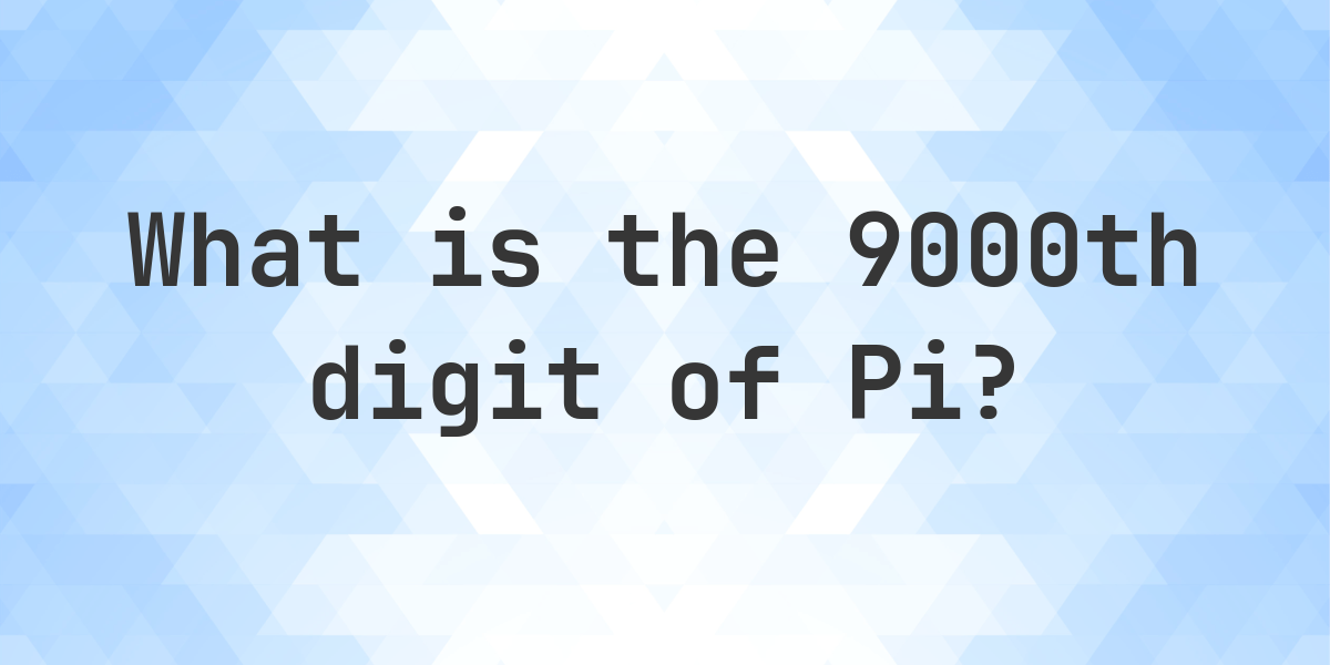 What is the 9000th digit of Pi? - Calculatio