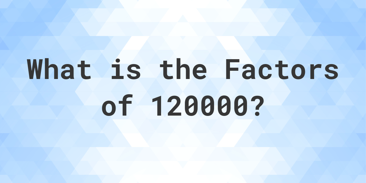 Factors of 120000 - Calculatio