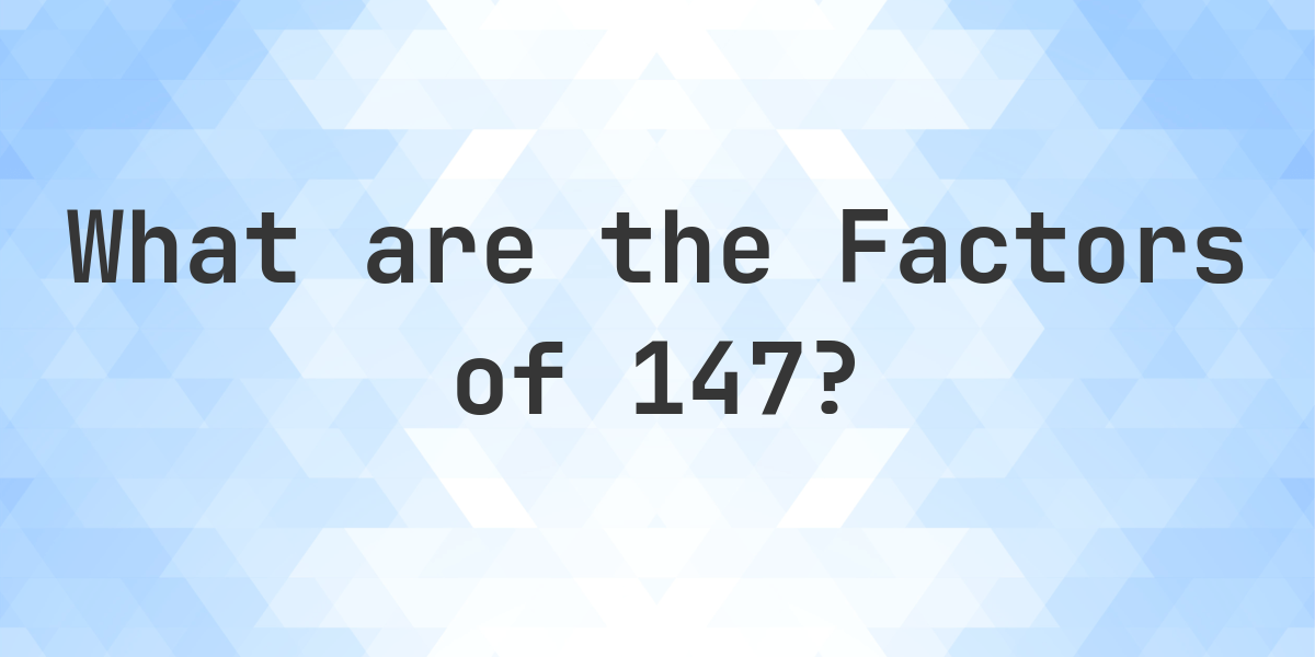 Factors Of 147 Calculatio Factors Of 147 Calculatio