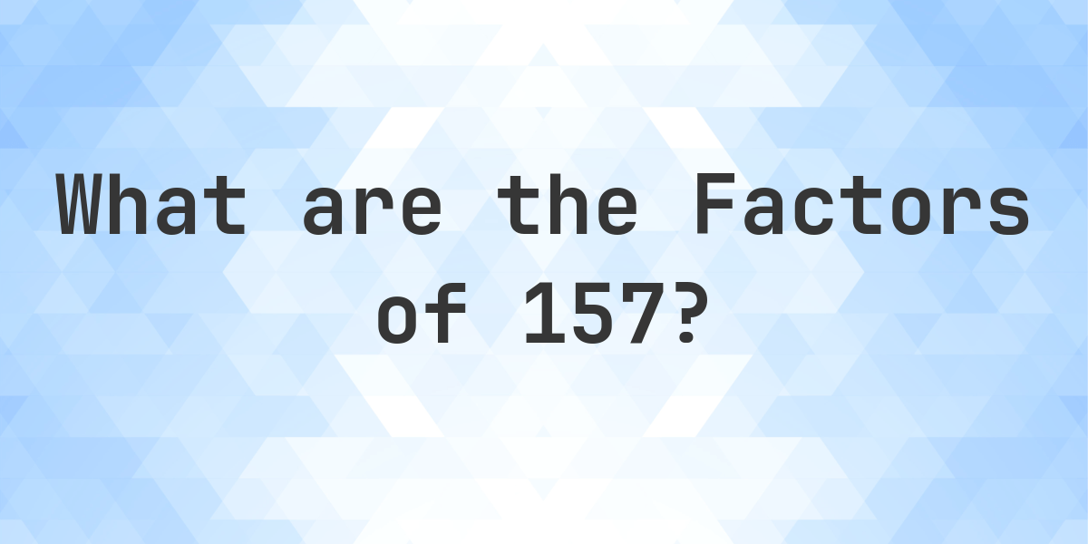 Factors Of 157 Calculatio Factors Of 157 Calculatio