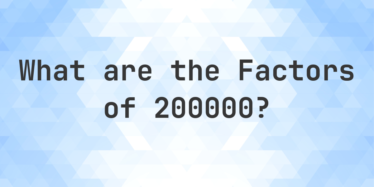 Factors of 200000 - Calculatio