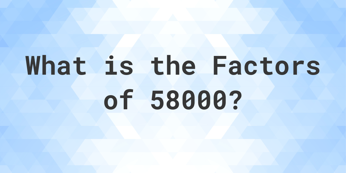 Factors of 58000 - Calculatio