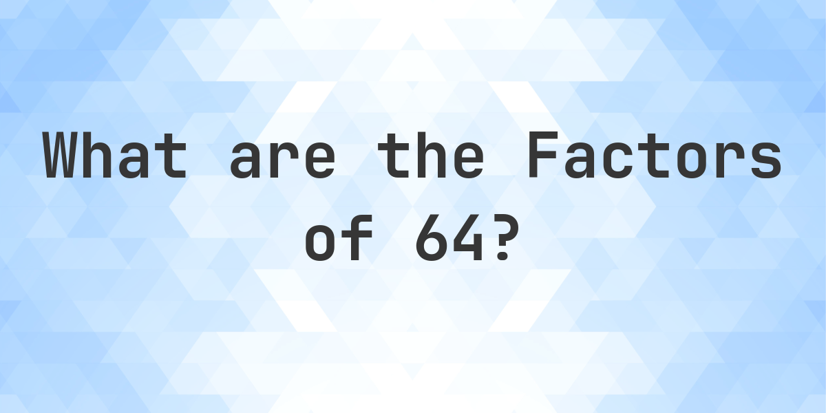 Factors Of 64 Calculatio Factors Of 64 Calculatio