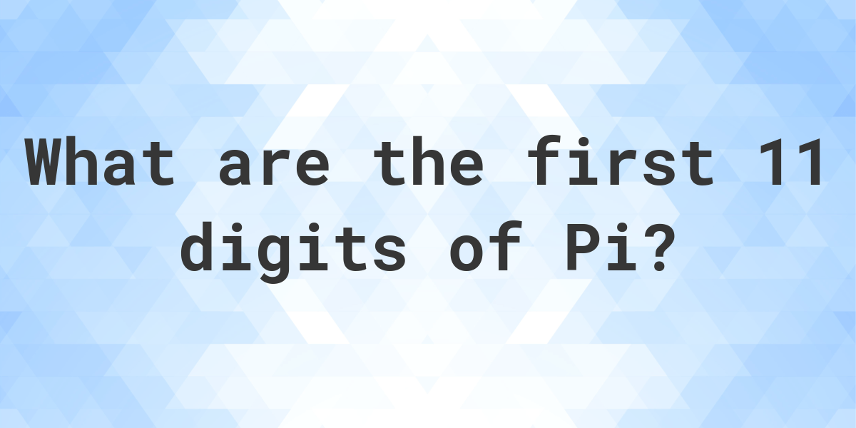 List of first 11 digits of Pi - Calculatio
