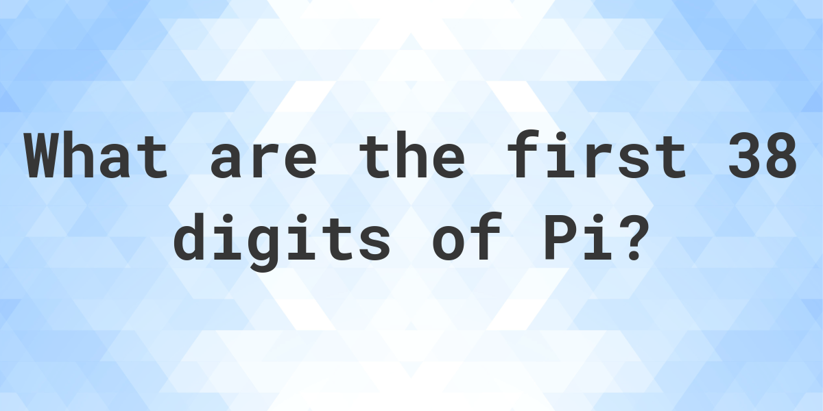 List of first 38 digits of Pi - Calculatio