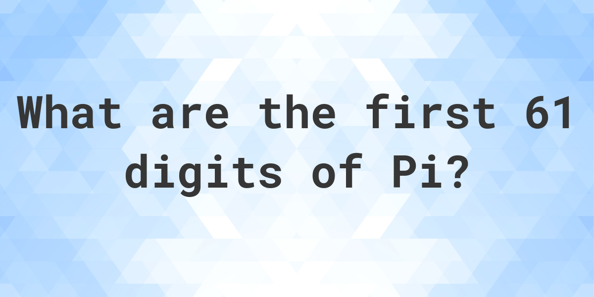 List of first 61 digits of Pi - Calculatio