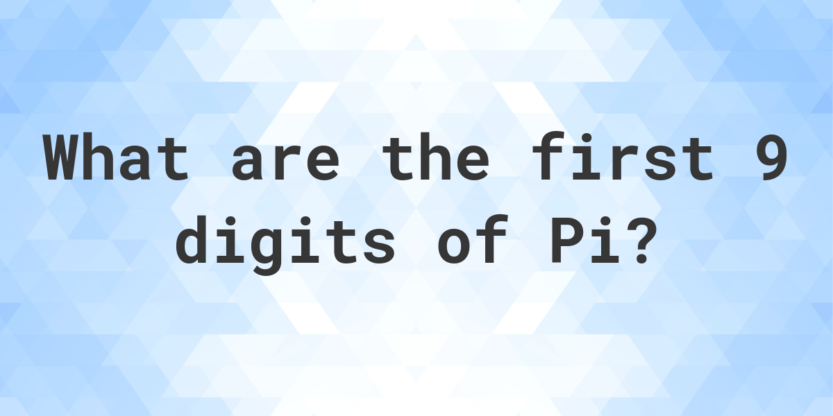List of first 9 digits of Pi - Calculatio