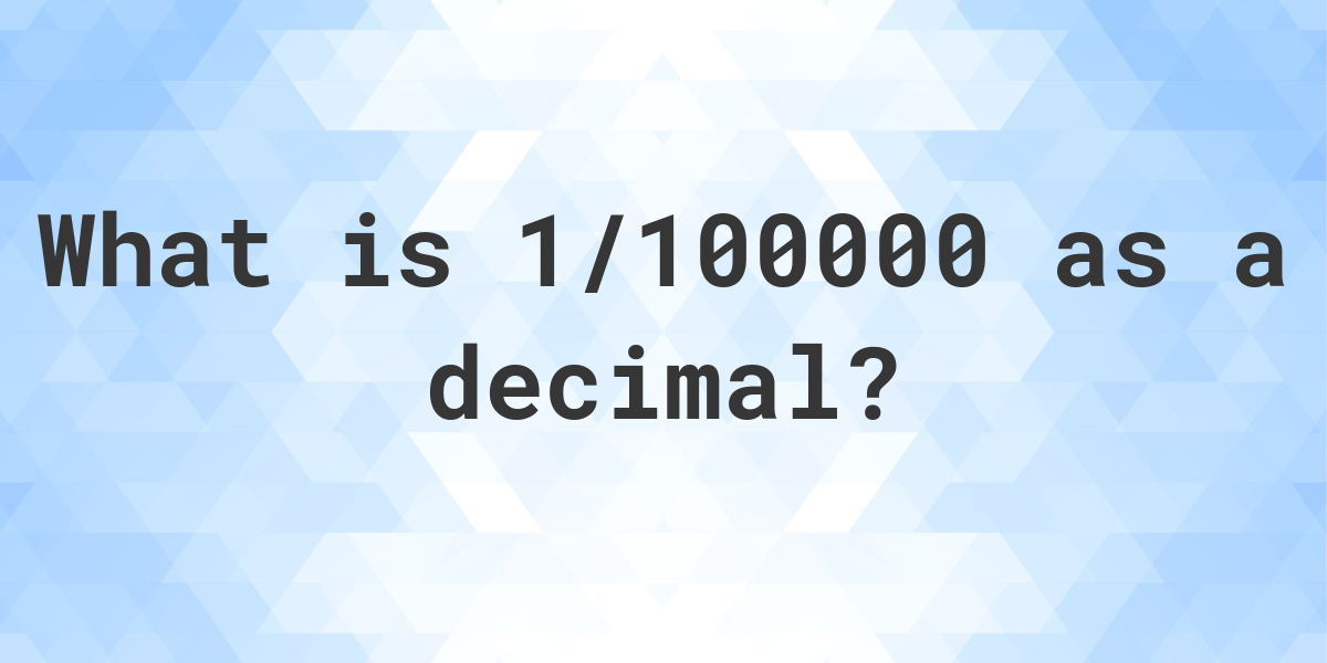 1/100000 as a decimal - Calculatio