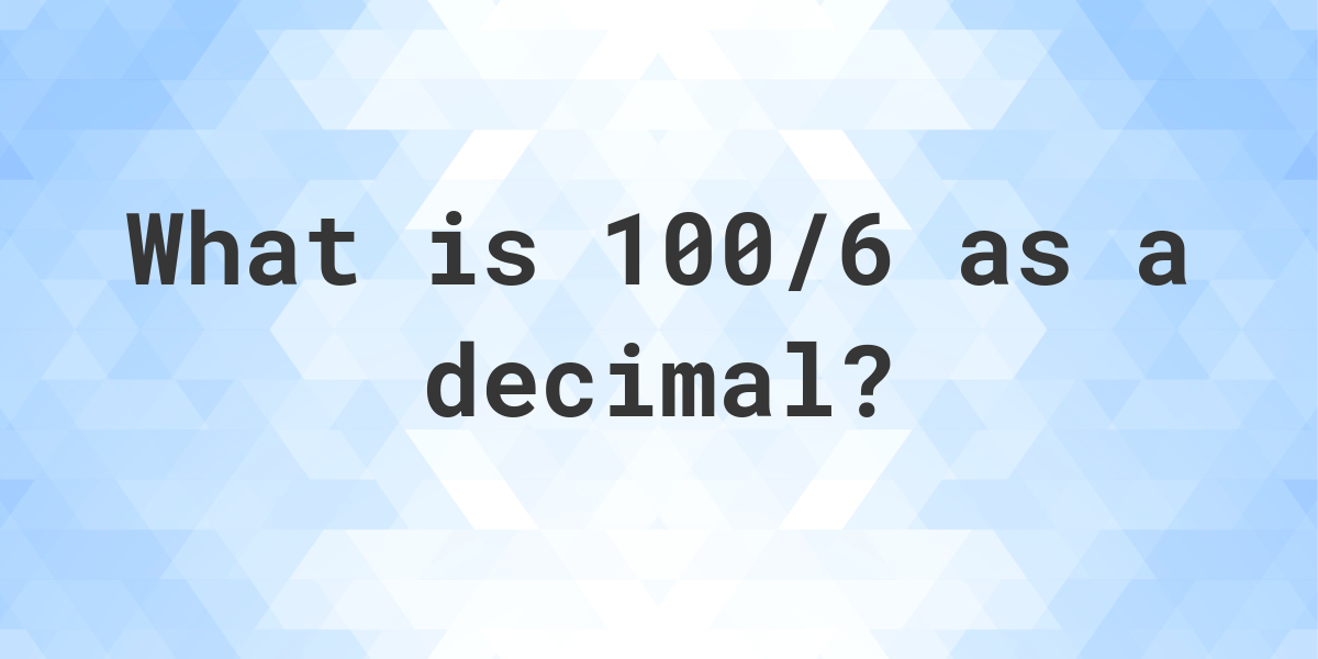 100/6 as a decimal - Calculatio
