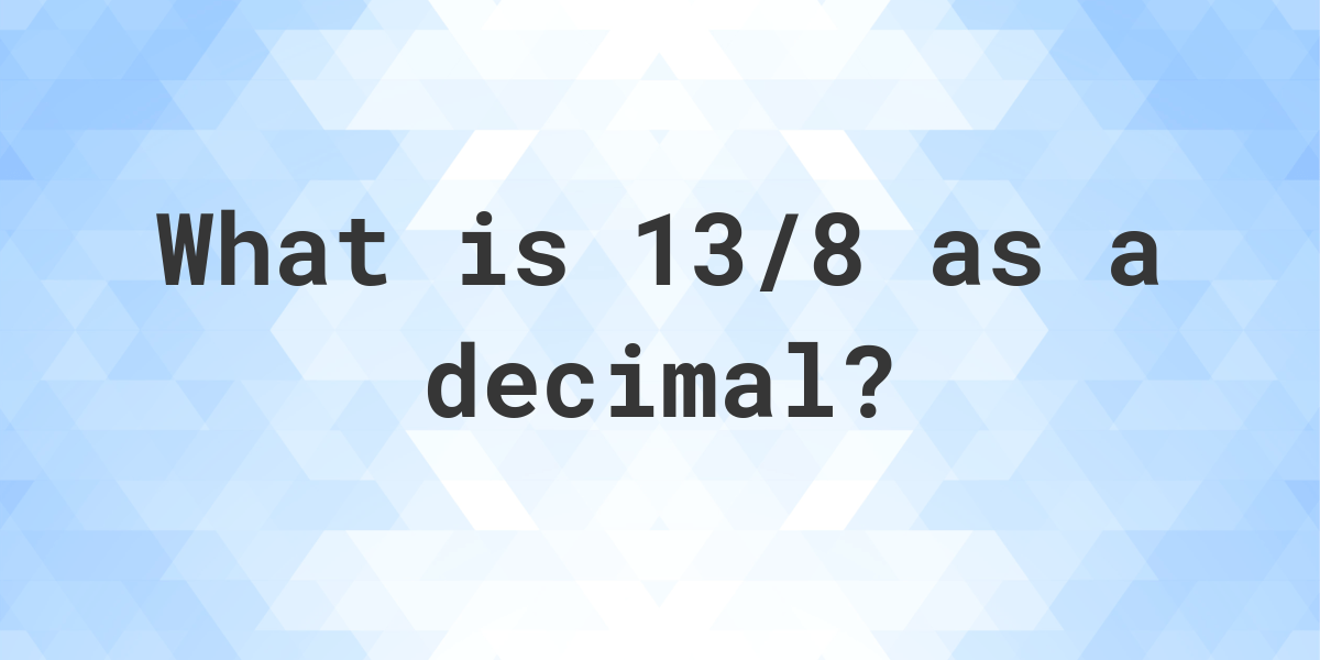 13/8 as a decimal - Calculatio