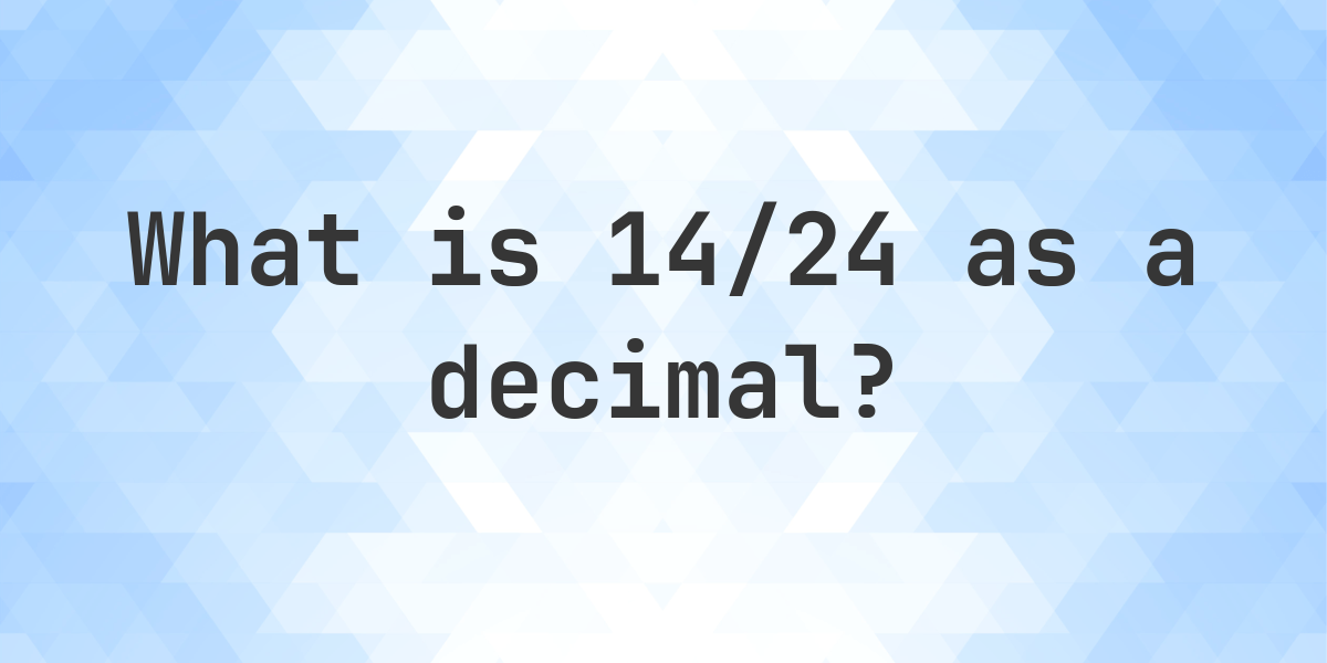 14/24 as a decimal - Calculatio
