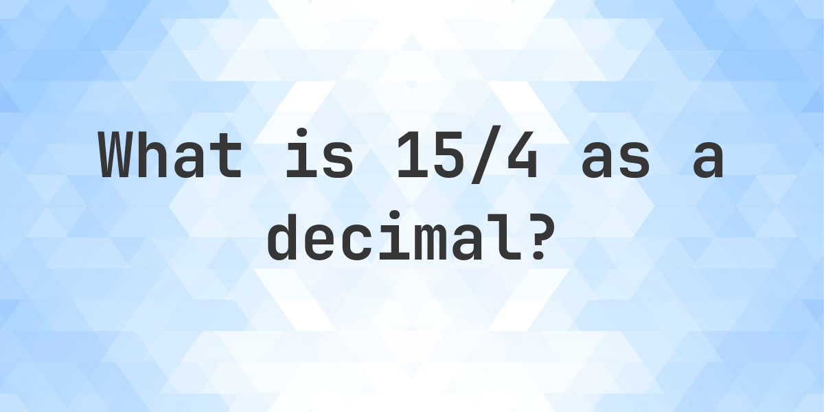 15/4 as a decimal - Calculatio
