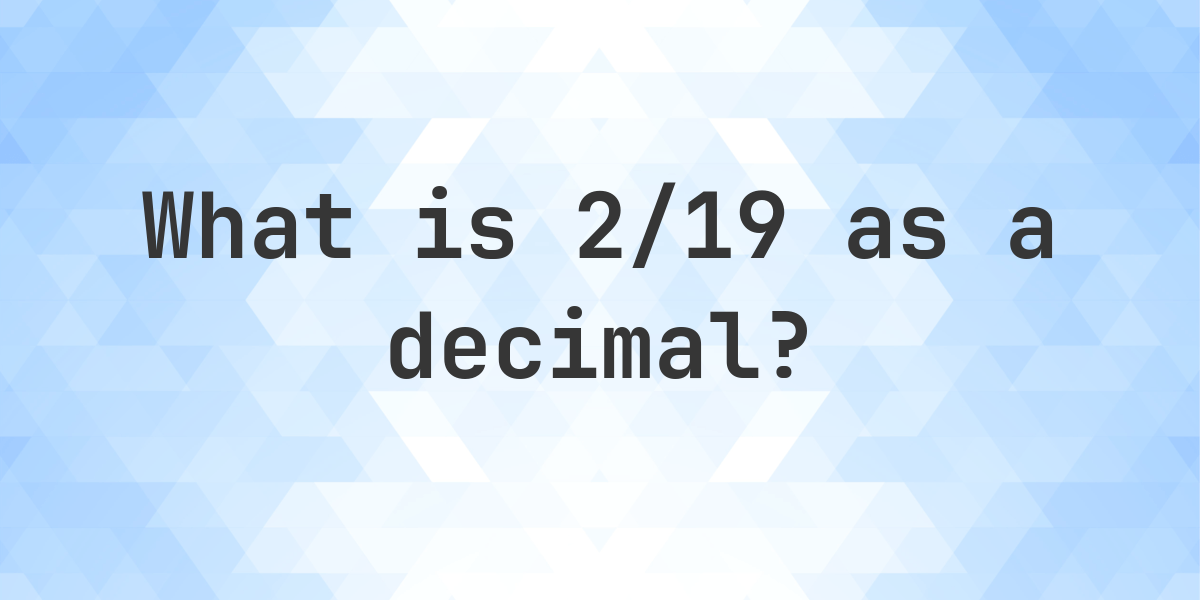 2/19 as a decimal - Calculatio