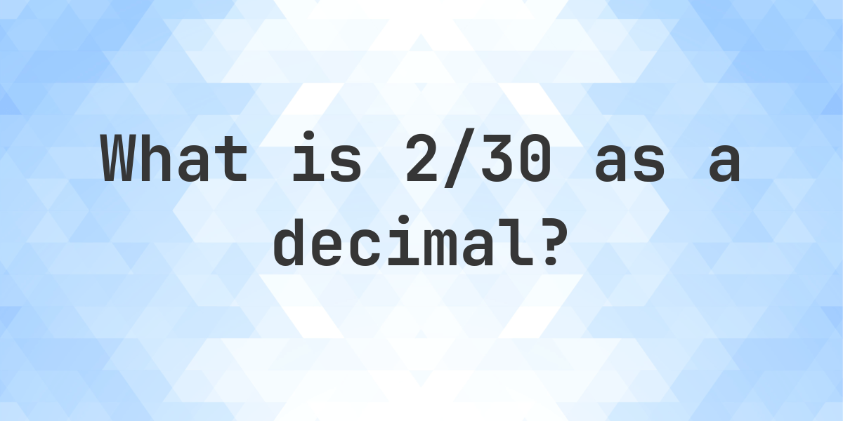 2/30 as a decimal - Calculatio