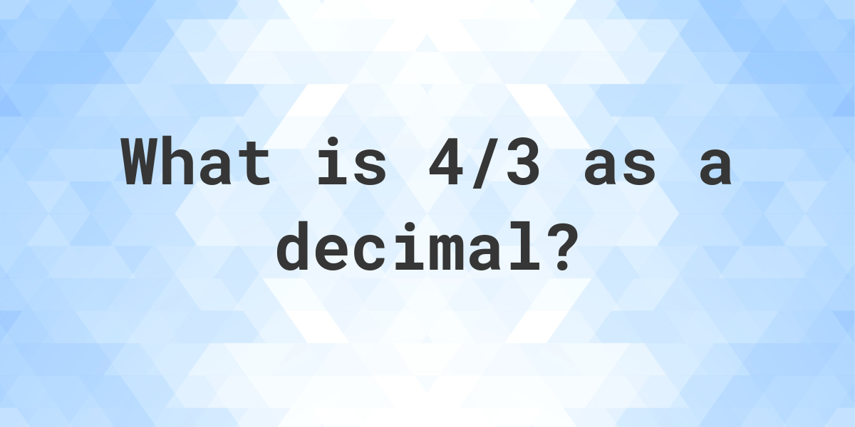 4/3 as a decimal - Calculatio