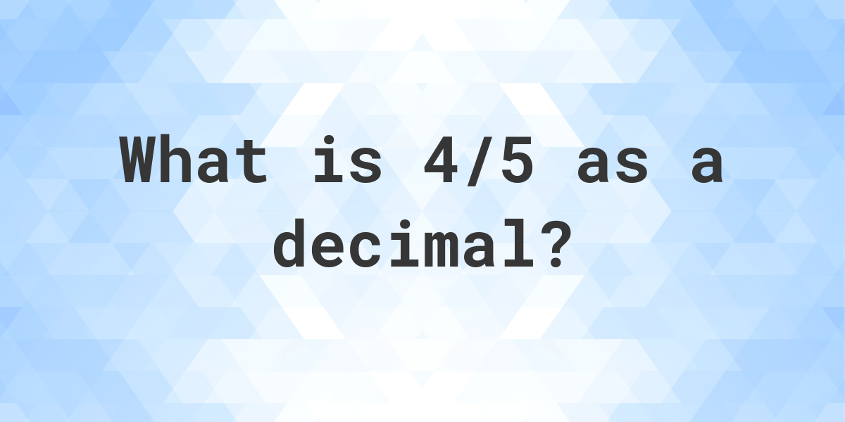 4/5 as a decimal - Calculatio