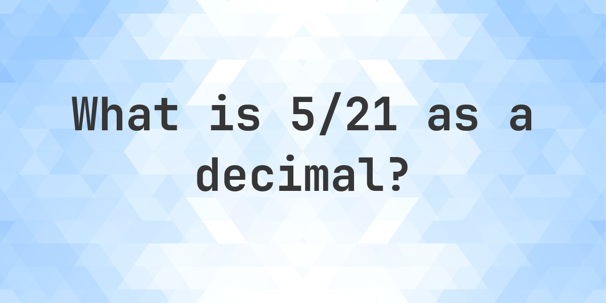 5/21 as a decimal - Calculatio