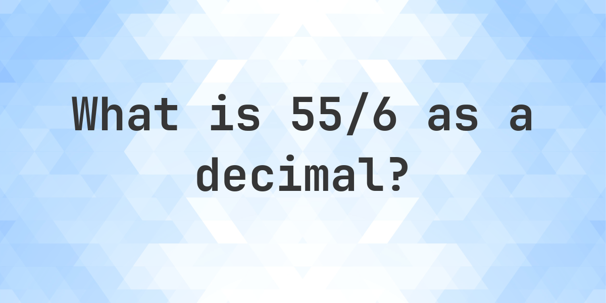 55/6 as a decimal - Calculatio