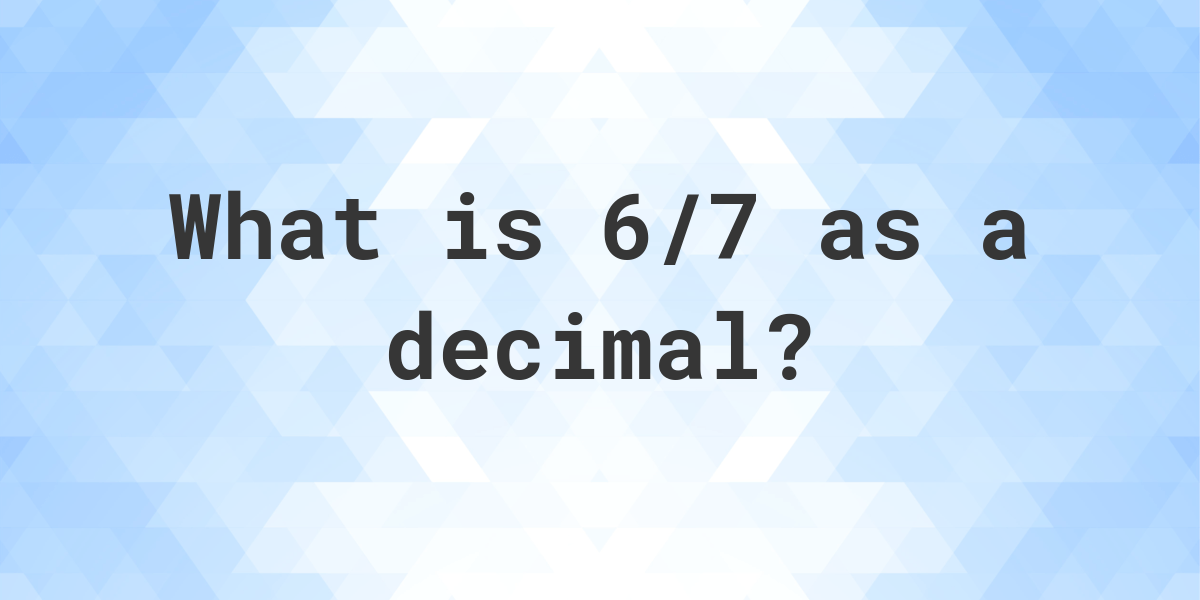 6/7 as a decimal - Calculatio