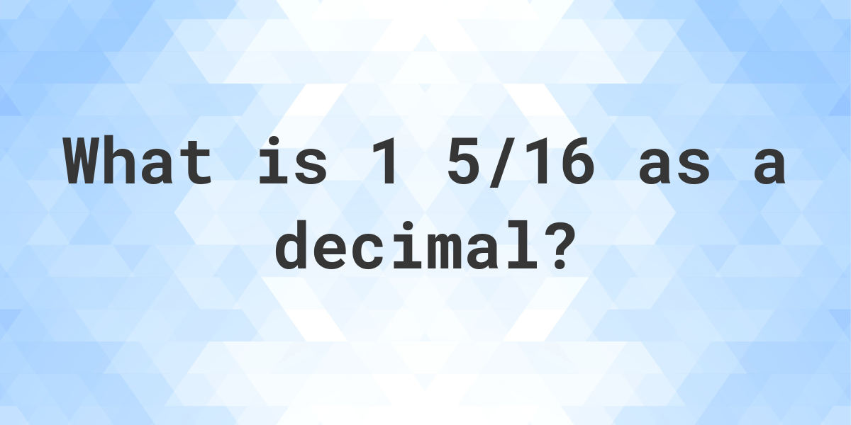 1 5/16 as a decimal - Calculatio