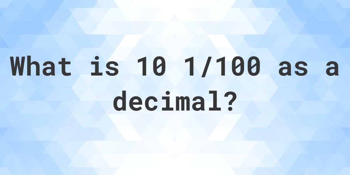 10 1/100 as a decimal - Calculatio