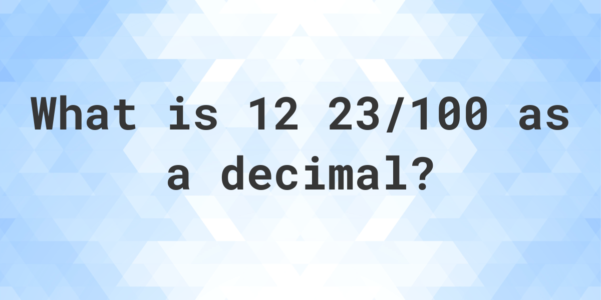 12 23/100 as a decimal - Calculatio
