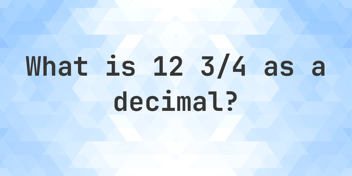 12 3/4 as a decimal - Calculatio