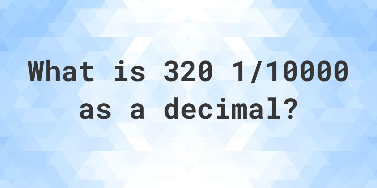 320 1/10000 as a decimal - Calculatio
